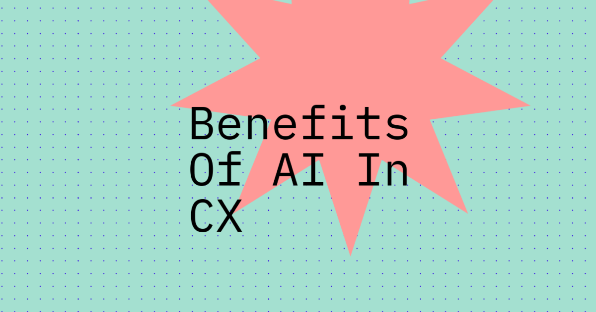 The Biggest Benefits of AI in CX: Turning Insight into Impact